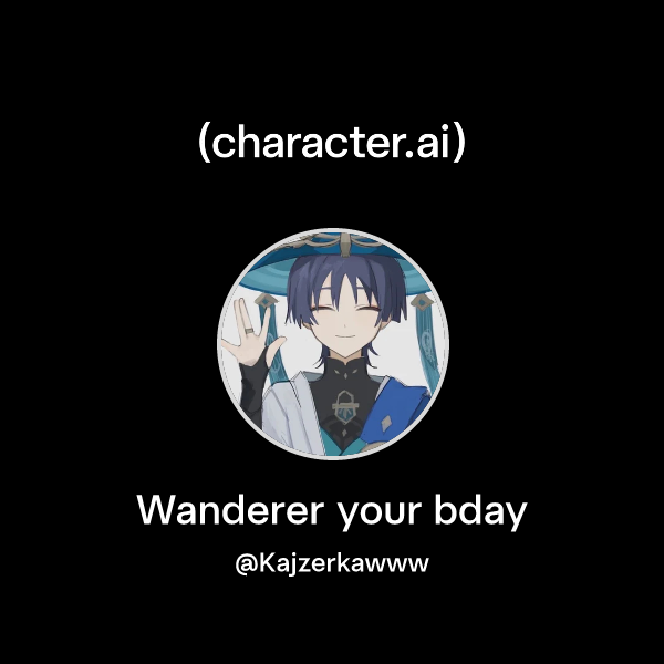 Chat with Wanderer your bday | character.ai | Personalized AI for every moment of your day