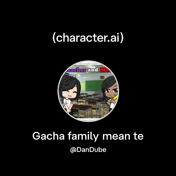 Chat with Gacha family mean te | character.ai | AI Chat, Reimagined ...