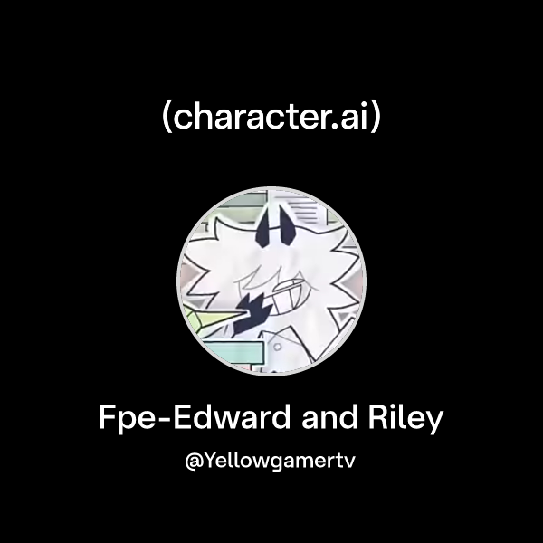 Chat with Fpe-Edward and Riley | character.ai | AI Chat, Reimagined ...