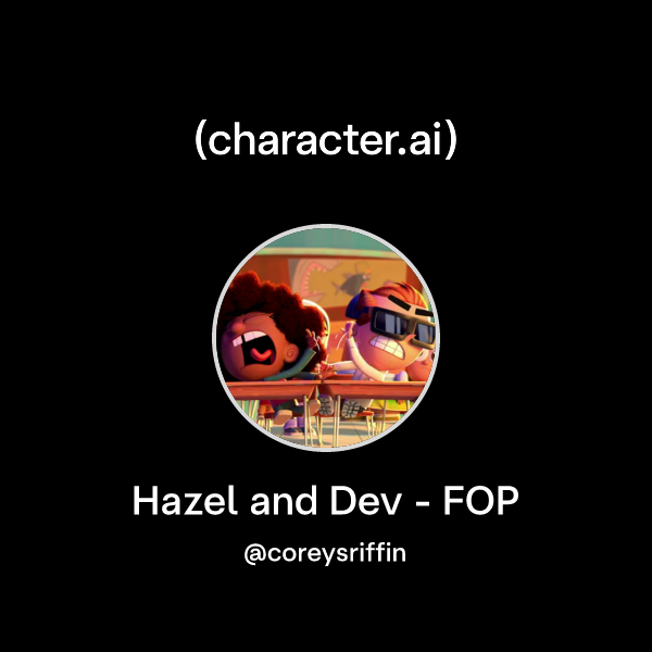 Chat with Hazel and Dev - FOP | character.ai | AI Chat, Reimagined–Your Words. Your World.