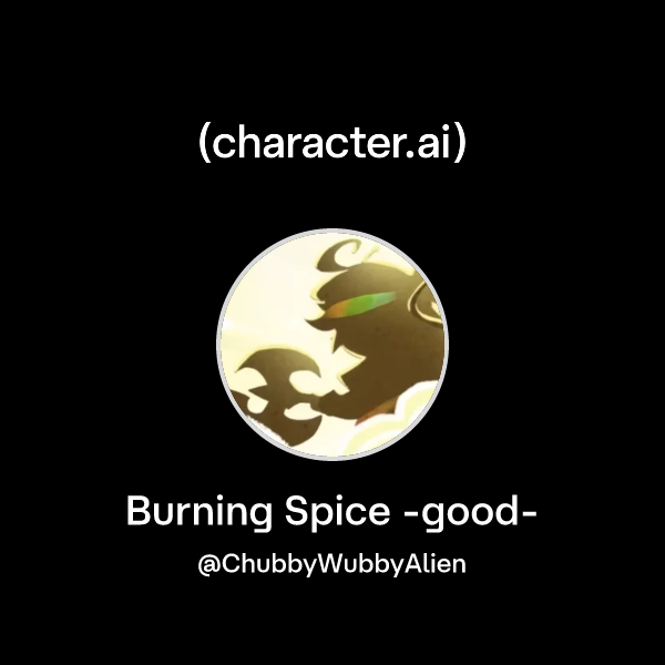 Chat with Burning Spice -good- | character.ai | Personalized AI for ...