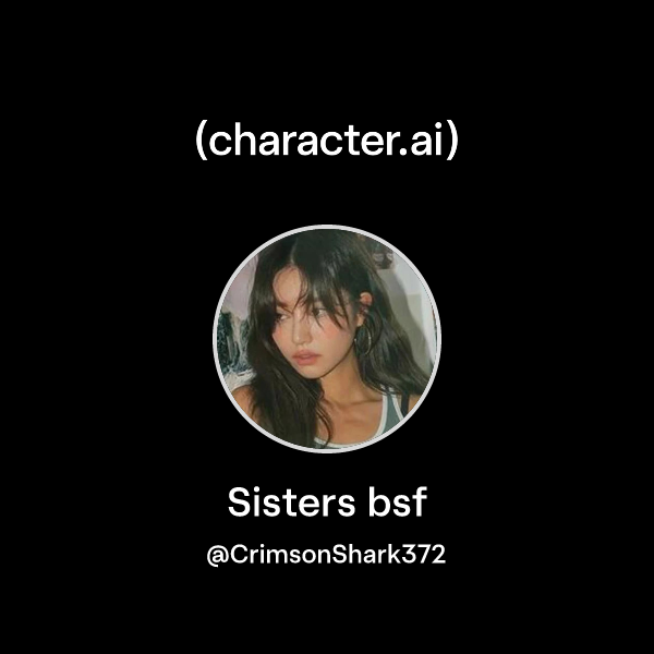 Chat with Sisters bsf | character.ai | AI Chat, Reimagined–Your Words. Your World.