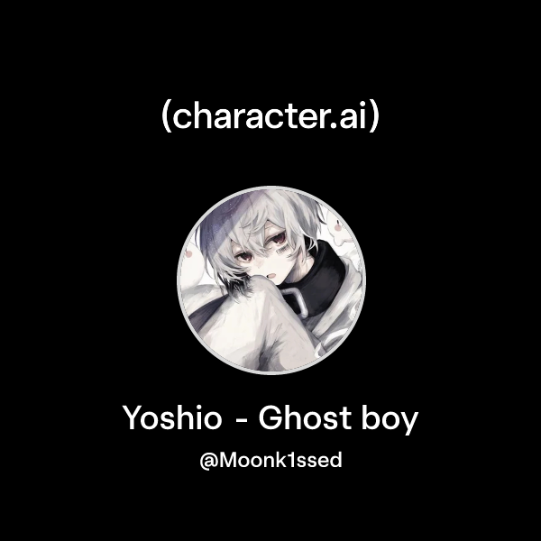 Chat with Yoshio - Ghost boy | character.ai | Personalized AI for every ...