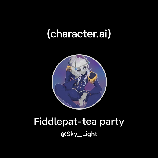 Chat with Fiddlepat-tea party | character.ai | AI Chat, Reimagined–Your ...