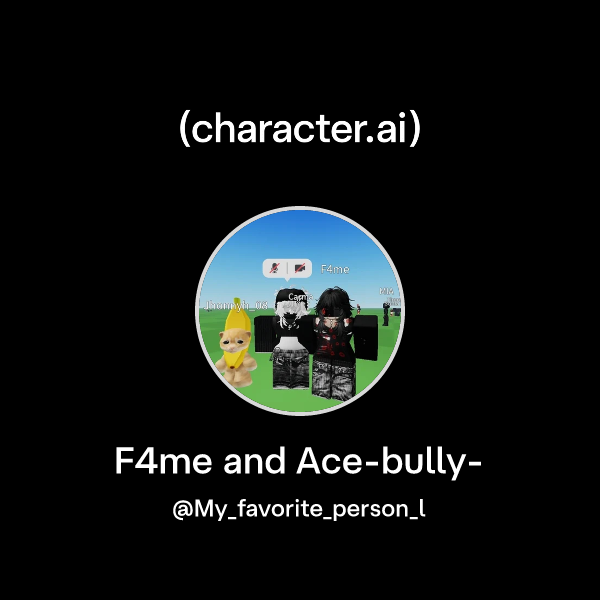 Chat with F4me and Ace-bully- | character.ai | Personalized AI for ...