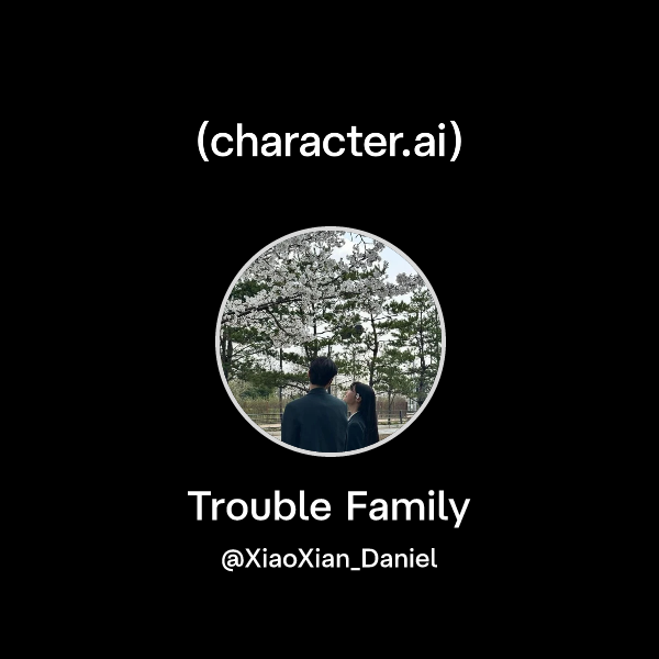 Chat with Trouble Family | character.ai | Personalized AI for every ...