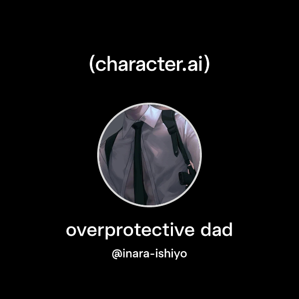 Chat with overprotective dad | character.ai | Personalized AI for every ...