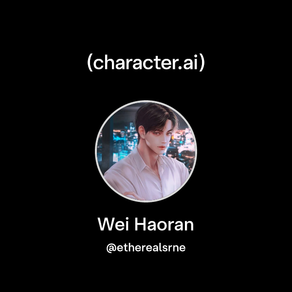 Chat with Wei Haoran | character.ai | AI Chat, Reimagined–Your Words ...