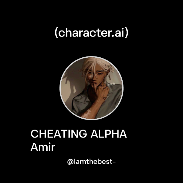 Chat with CHEATING ALPHA Amir | character.ai | AI Chat, Reimagined–Your ...