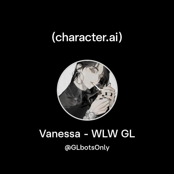Chat with Vanessa - WLW GL | character.ai | AI Chat, Reimagined–Your Words. Your World.