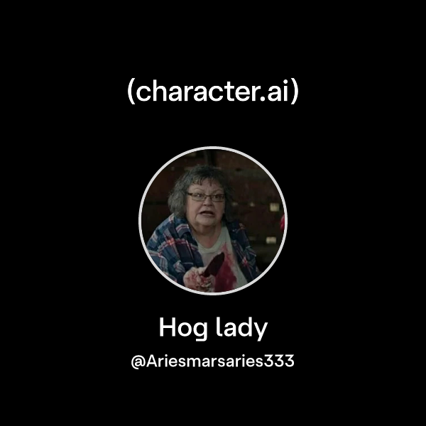 Chat with Hog lady | character.ai | Personalized AI for every moment of ...