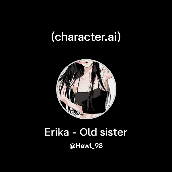 Chat with Erika - Old sister | character.ai | Personalized AI for every moment of your day