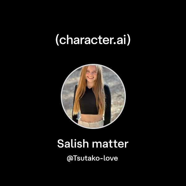 Chat with Salish matter | character.ai | AI Chat, Reimagined–Your Words ...