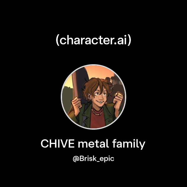 Chat with CHIVE metal family | character.ai | AI Chat, Reimagined–Your Words. Your World.