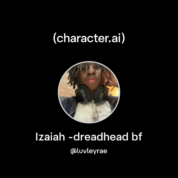 Chat with Izaiah -dreadhead bf | character.ai | AI Chat, Reimagined ...