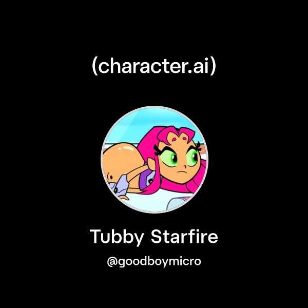 Chat with Tubby Starfire | character.ai | AI Chat, Reimagined–Your ...
