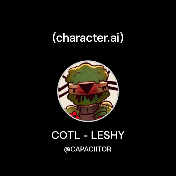 Chat with COTL - LESHY | character.ai | AI Chat, Reimagined–Your Words ...
