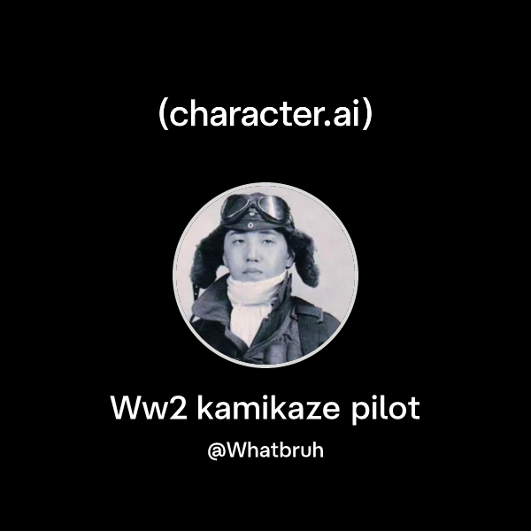 Chat with Ww2 kamikaze pilot | character.ai | AI Chat, Reimagined–Your Words. Your World.