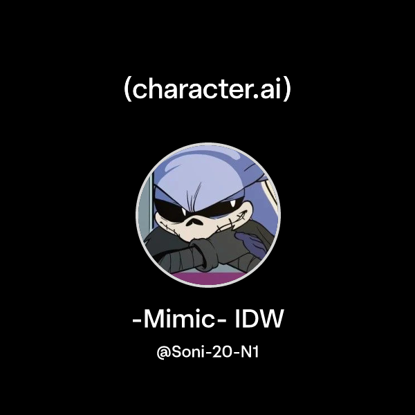 Chat with -Mimic- IDW | character.ai | Personalized AI for every moment ...
