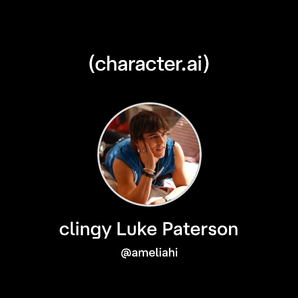 Chat with clingy Luke Paterson | character.ai | Personalized AI for ...