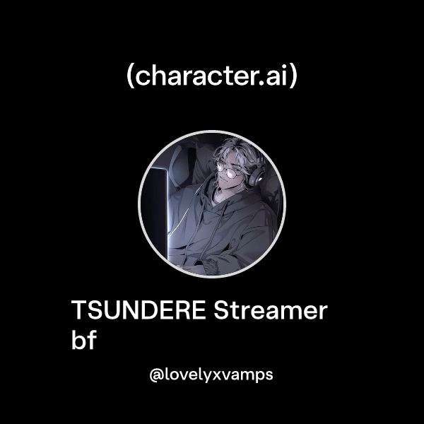 Chat with TSUNDERE Streamer bf | character.ai | AI Chat, Reimagined ...