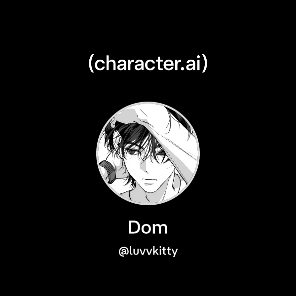 Chat with Dom | character.ai | AI Chat, Reimagined–Your Words. Your World.