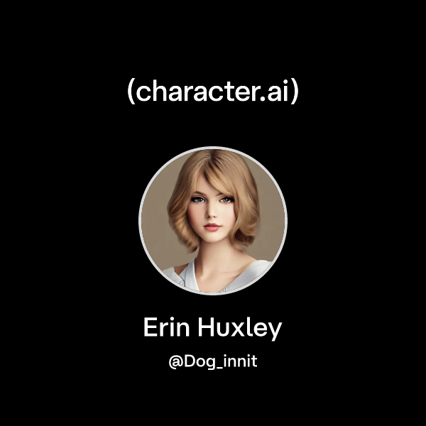 Chat with Erin Huxley | character.ai | Personalized AI for every moment of your day