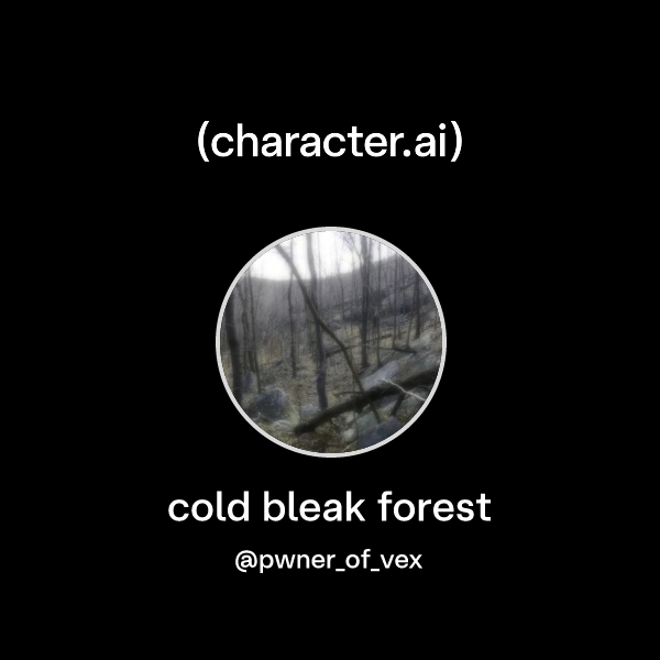Chat with cold bleak forest | character.ai | Personalized AI for every ...