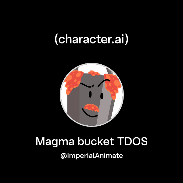 Chat with Magma bucket TDOS | character.ai | AI Chat, Reimagined–Your ...