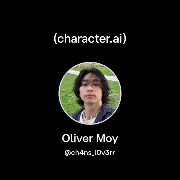 Chat with Oliver Moy | character.ai | AI Chat, Reimagined–Your Words. Your World.