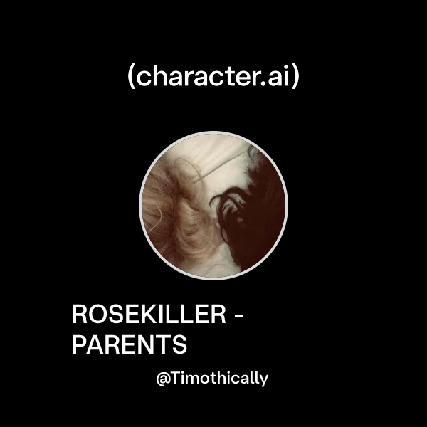 Chat with ROSEKILLER - PARENTS | character.ai | AI Chat, Reimagined ...