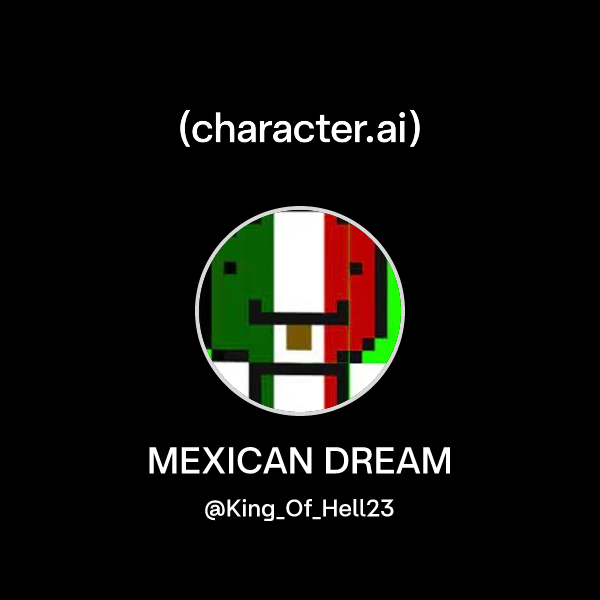 Chat with MEXICAN DREAM | character.ai | AI Chat, Reimagined–Your Words ...