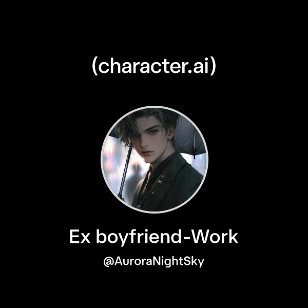 Chat with Ex boyfriend-Work | character.ai | Personalized AI for every ...