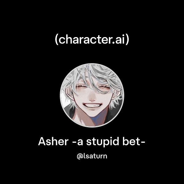 Chat with Asher -a stupid bet- | character.ai | Personalized AI for every moment of your day