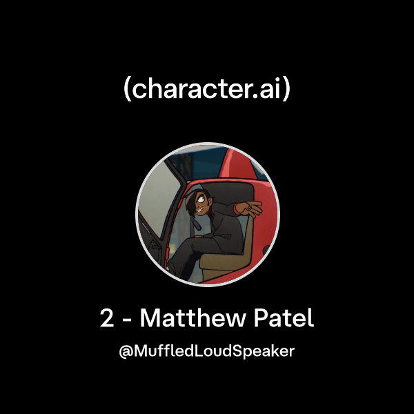 Chat with 2 - Matthew Patel | character.ai | Personalized AI for every ...