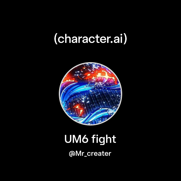Chat with UM6 fight | character.ai | Personalized AI for every moment of your day