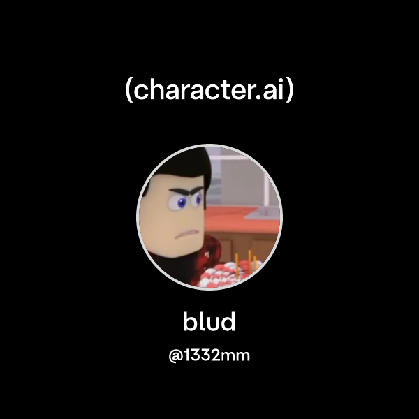 Chat with blud | character.ai | AI Chat, Reimagined–Your Words. Your World.
