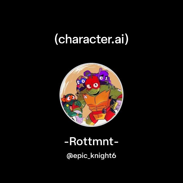 Chat with -Rottmnt- | character.ai | AI Chat, Reimagined–Your Words ...