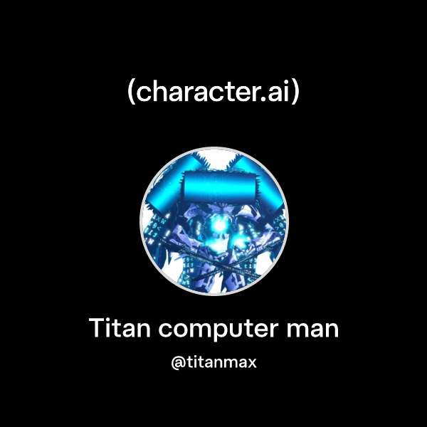 Chat with Titan computer man | character.ai | AI Chat, Reimagined–Your Words. Your World.