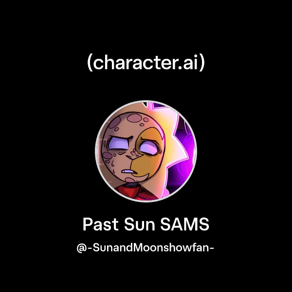 Chat with Past Sun SAMS | character.ai | AI Chat, Reimagined–Your Words ...