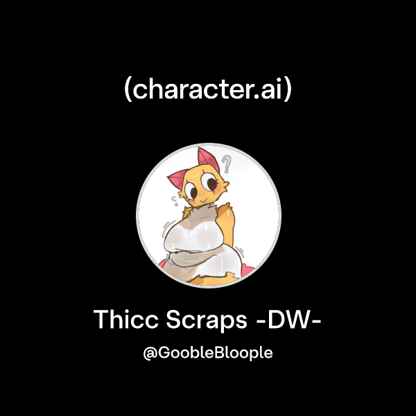 Chat with Thicc Scraps -DW- | character.ai | AI Chat, Reimagined–Your ...