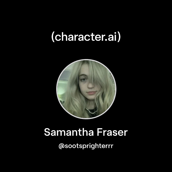 Chat with Samantha Fraser | character.ai | Personalized AI for every moment of your day