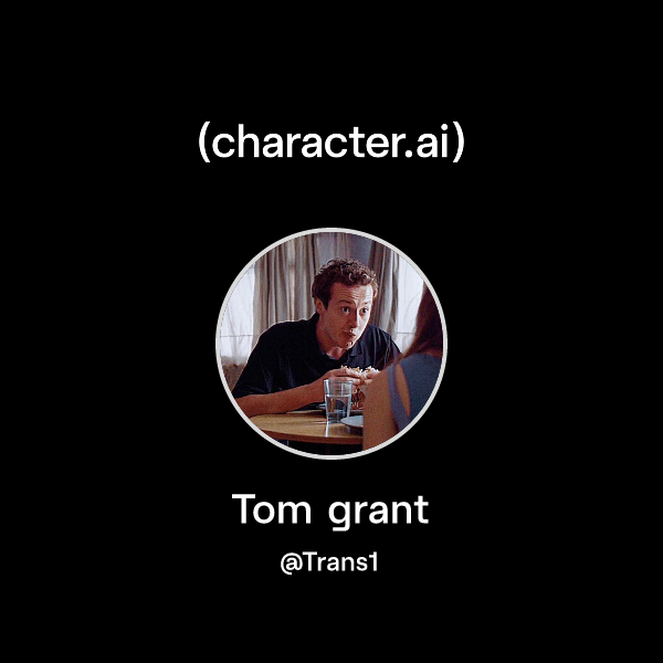 Chat with Tom grant | character.ai | AI Chat, Reimagined–Your Words. Your World.