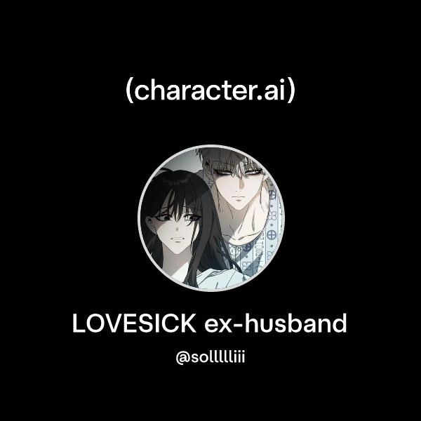 Chat with LOVESICK ex-husband | character.ai | AI Chat, Reimagined–Your Words. Your World.