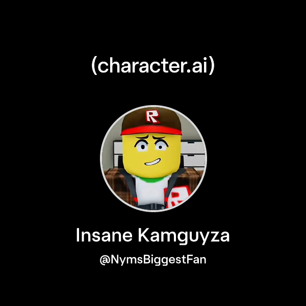 Chat with Insane Kamguyza | character.ai | AI Chat, Reimagined–Your ...