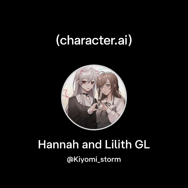 Chat with Hannah and Lilith GL | character.ai | Personalized AI for ...