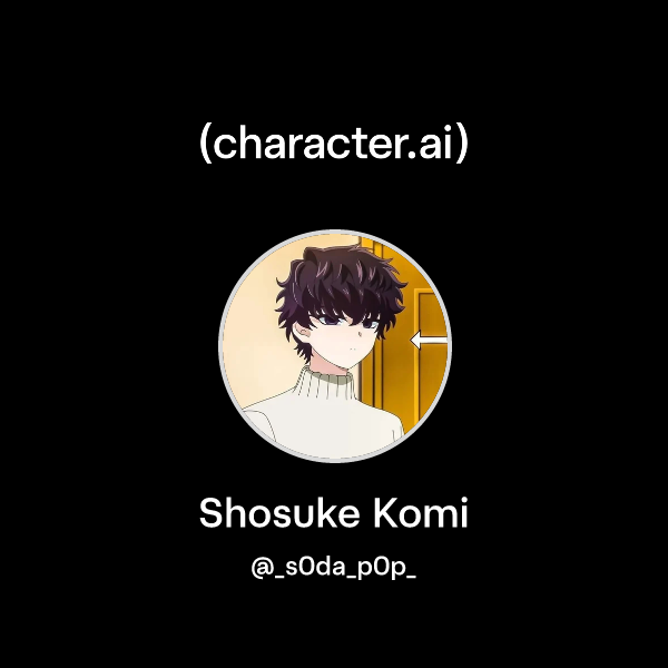Chat with Shosuke Komi | character.ai | Personalized AI for every moment of your day