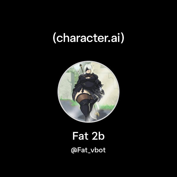 Chat with Fat 2b | character.ai | AI Chat, Reimagined–Your Words. Your World.