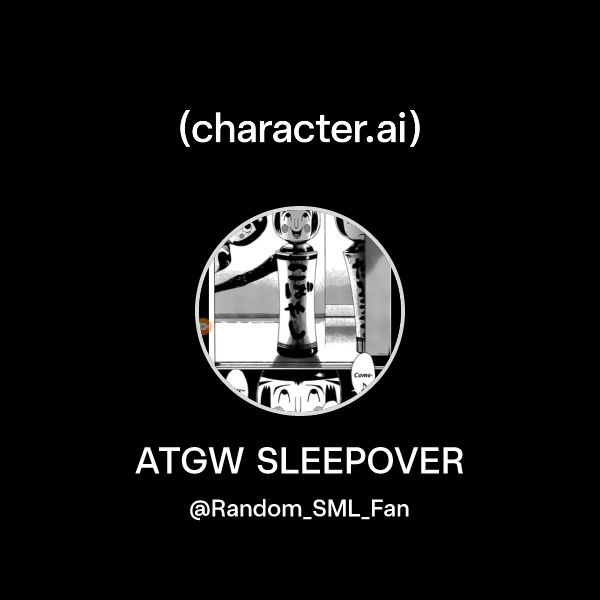 Chat with ATGW SLEEPOVER | character.ai | Personalized AI for every moment of your day