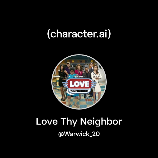 Chat with Love Thy Neighbor | character.ai | Personalized AI for every moment of your day
